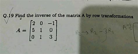 Begin Array L Text Q19 Find The Inverse Of The Matrix A Text By Row