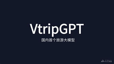 Vtripgpt 视旅科技推出首个旅游领域的ai大模型 Ai工具集