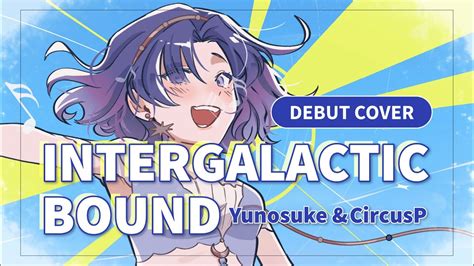 [debut Cover] Intergalactic Bound Yunosuke Circusp [miku Expo 10th