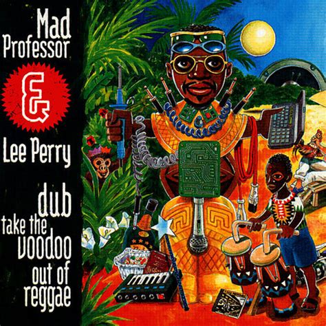 Dub Take The Voodoo Out Of Reggae Mad Professor And Lee Scratch Perry