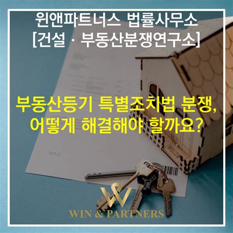 건설 · 부동산분쟁연구소 부동산등기 특별조치법 분쟁 어떻게 해결해야 할까요 윈앤파트너스 법률사무소 네이버 블로그