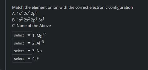 Solved Match The Element Or Ion With The Correct Electronic Chegg Com