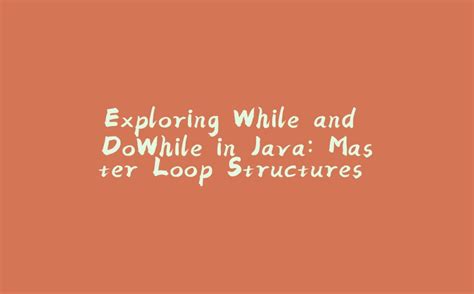 Exploring While And Dowhile In Java Master Loop Structures With