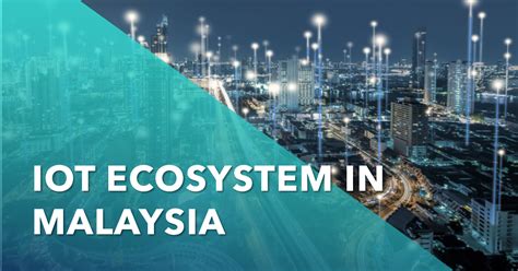 Iot Ecosystem In Malaysia Iot World