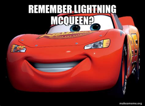 Remember Lightning Mcqueen Meme Generator