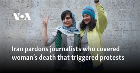Iran Pardons Journalists Who Covered Womans Death That Triggered Protests