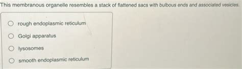 Solved This Membranous Organelle Resembles A Stack Of Flattened Sacs