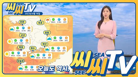 See Sea Tv 23년8월16일 곳곳에서 소나기~ 해상 안전사고 일어나지 않도록 주의해양예보방송 Youtube