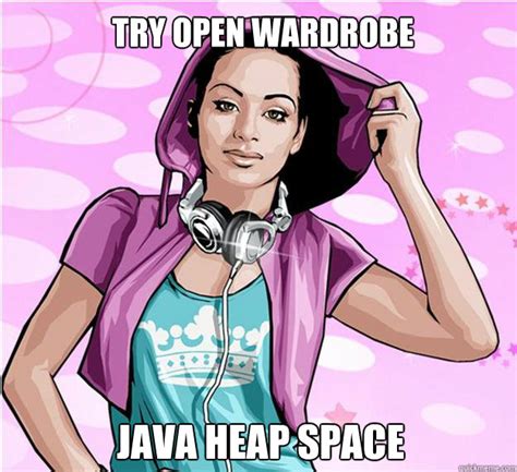 Try Open Wardrobe Java Heap Space Gosupermodel Problems Quickmeme