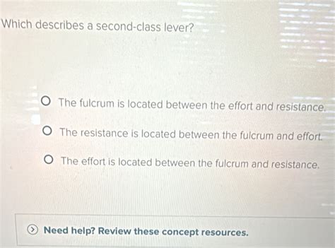 Solved Which Describes A Second Class Lever The Fulcrum Is Located Between The Effort And