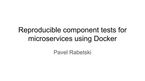 Reproducible Component Tests Using Docker Ppt