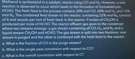 Solved Methanol is synthesized in a catalytic reactor using | Chegg.com