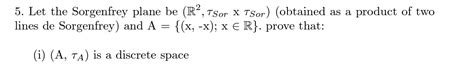 Solved 5 Let The Sorgenfrey Plane Be R2 TSor X TSor Chegg Com