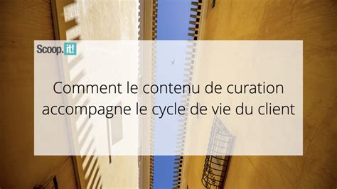 Comment Le Contenu De Curation Accompagne Le Cycle De Vie Du Client