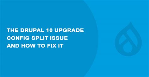 How To Fix The Drupal 10 Upgrade Config Split Issue Power Cms Technology