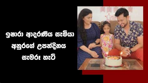 ඉෂාරා ආදරණීය සැමියා අනුරගේ උපන්දිනය සැමරූ හැටි