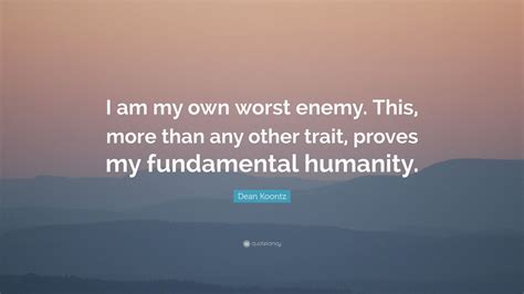 Dean Koontz Quote I Am My Own Worst Enemy This More Than Any Other