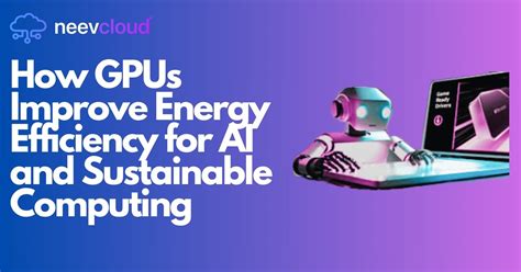 How Gpus Improve Energy Efficiency For Ai And Computing