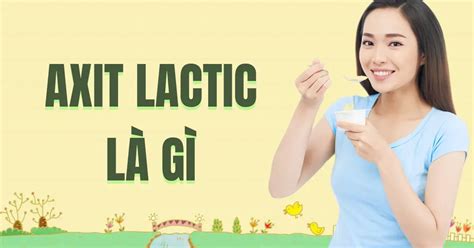 Axit Lactic Là Gì Tác Dụng Và Những Thực Phẩm Chứa Axit Lactic