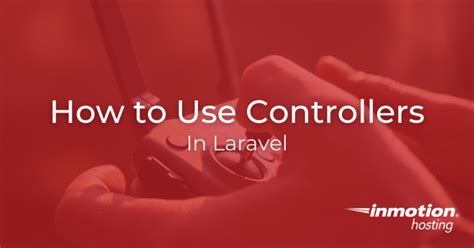 How To Use Controllers In Laravel Inmotion Hosting