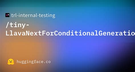 trl internal testing tiny llavanextforconditionalgeneration · hugging face