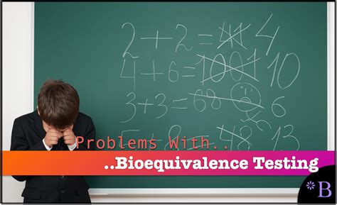 The Problems With Bioequivalence Drug Testing Brightwork Research