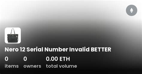 Nero 12 Serial Number Invalid BETTER Collection OpenSea