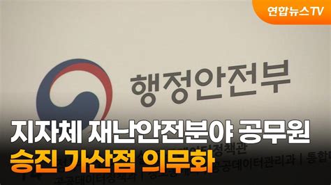 지자체 재난안전분야 공무원 승진 가산점 의무화 연합뉴스tv Yonhapnewstv Youtube