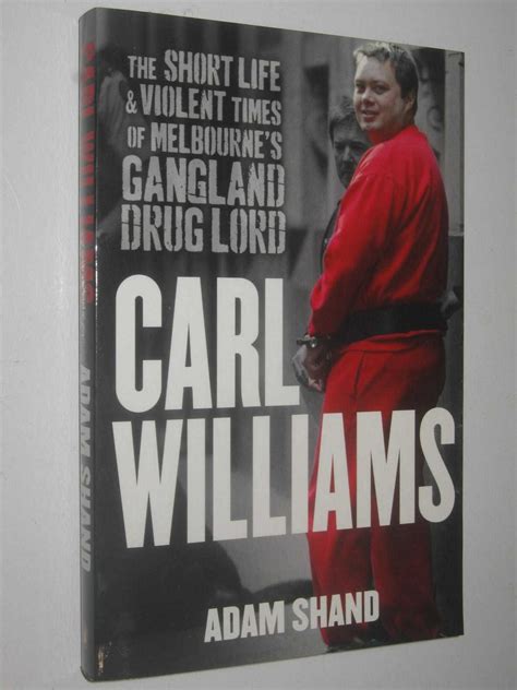 Carl Williams The Short Life And Violent Times Of Melbournes Gangland