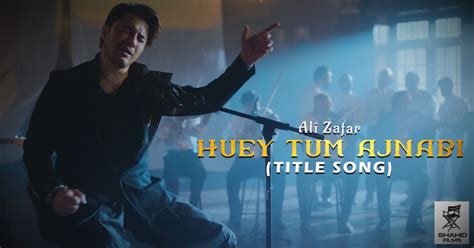 Ali Zafar S Latest Track From Huey Tum Ajnabi Is Melodious And