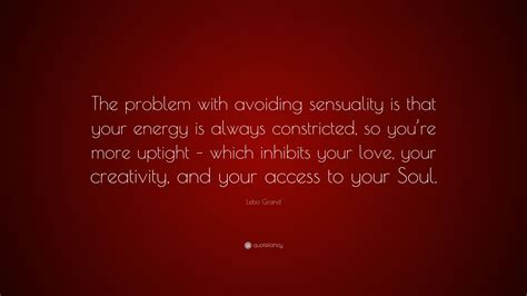 Lebo Grand Quote “the Problem With Avoiding Sensuality Is That Your Energy Is Always