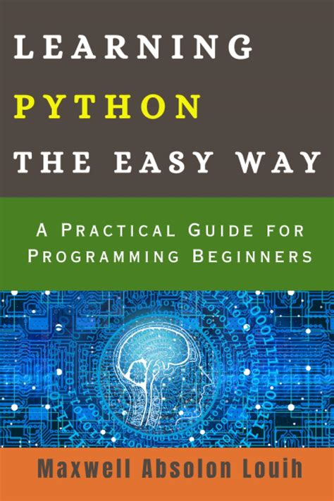 Learning Python The Easy Way A Practical Guide For Programming Beginners Absolon Louih