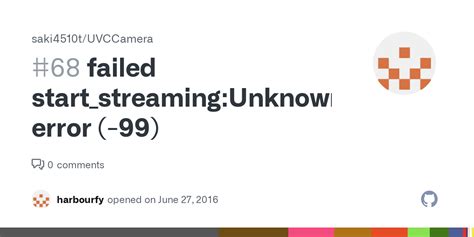 failed start streaming unknown error 99 · issue 68 · saki4510t