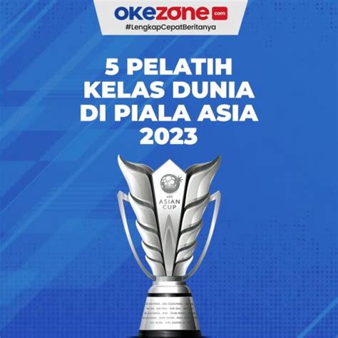 Pelatih Kelas Dunia Di Piala Asia Foto Okezone Infografis