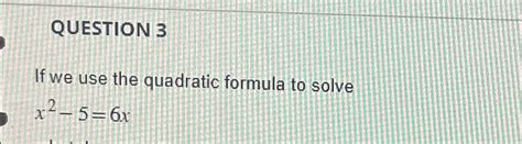 Solved Question If We Use The Quadratic Formula To Solve Chegg