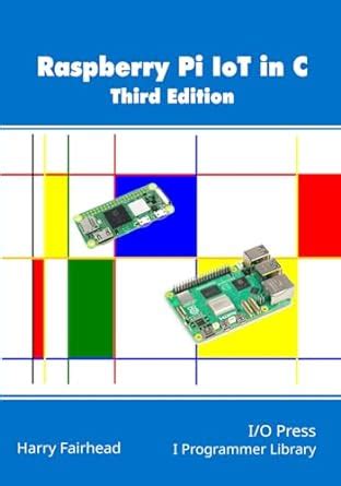 Raspberry Pi IoT In C 3rd Edition Fairhead Harry 9781871962840 Amazon Com Books