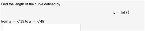 Solved Find The Length Of The Curve Defined By Y Ln X From Chegg Com