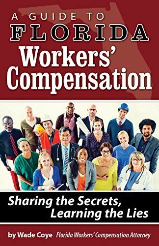 A Guide To Florida Workers Compensation Sharing The Secrets Learning The Lies By Wade Coye