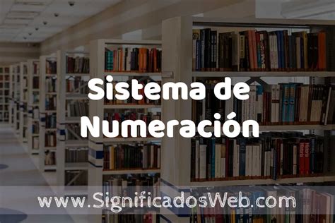 Concepto de Sistema de Numeración Significado y Definición