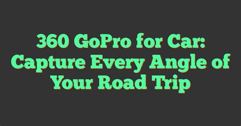 360 Gopro For Car Capture Every Angle Of Your Road Trip 2025