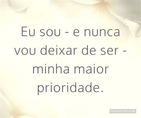 Eu Sou E Nunca Vou Deixar De Ser Minha Maior Frasestop