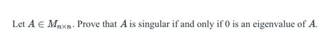 Solved Let A∈mn×n Prove That A Is Singular If And Only If 0