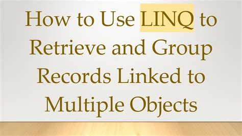 How To Use Linq To Retrieve And Group Records Linked To Multiple Objects Youtube