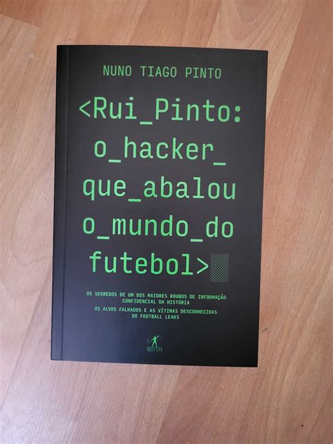 Rui Pinto O Hacker Que Abalou O Mundo Do Futebol Nuno Tiago Pinto