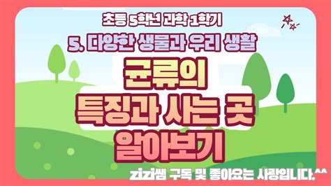 초등 5학년 1학기 과학 5단원 다양한 생물과 우리 생활 2 3차시 균류의 특징과 사는 곳 알아보기 Youtube