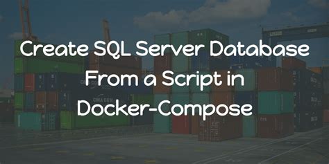 Create Sql Server Database From A Script In Docker Compose Abhith Rajan