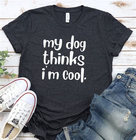 Dog Dad Shirt My Dog Thinks Im Cool Funny Dog Shirt Mens Dog T Shirt