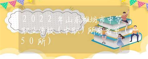 2022年山东潍坊市中等职业学校（中职）所有名单（50所）专业解读资讯中招网中招考生服务平台非官方报名平台