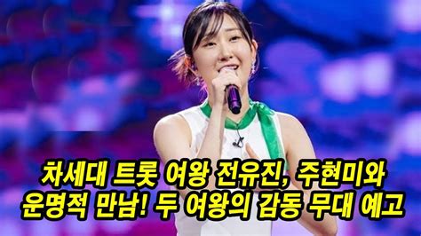 차세대 트롯 여왕 전유진 주현미와 운명적 만남 두 여왕의 감동 무대 예고 Youtube