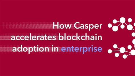how casper accelerates blockchain adoption in enterprise